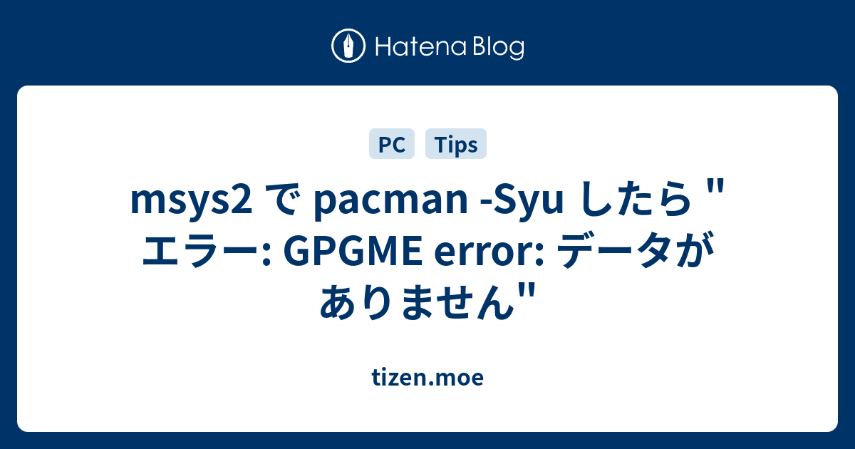msys2 で pacman -Syu したら "エラー: GPGME error: データがありません" - tizen.moe