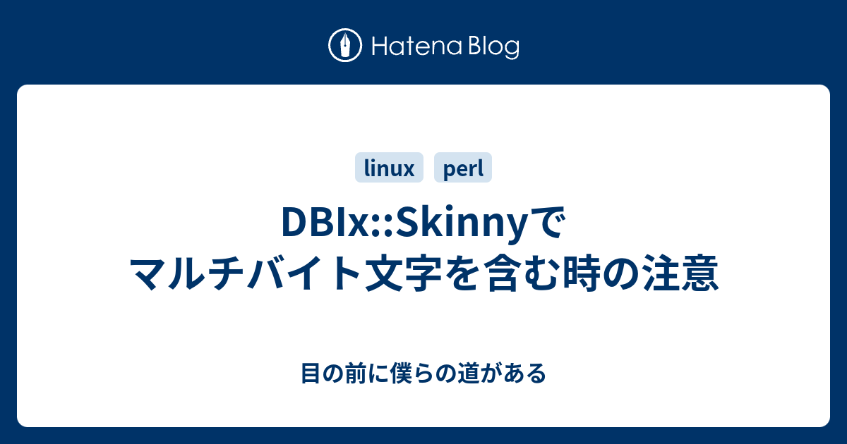 DBIx::Skinnyでマルチバイト文字を含む時の注意 - 目の前に僕らの道がある