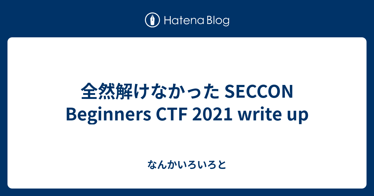 全然解けなかった SECCON Beginners CTF 2021 write up - なんかいろいろと