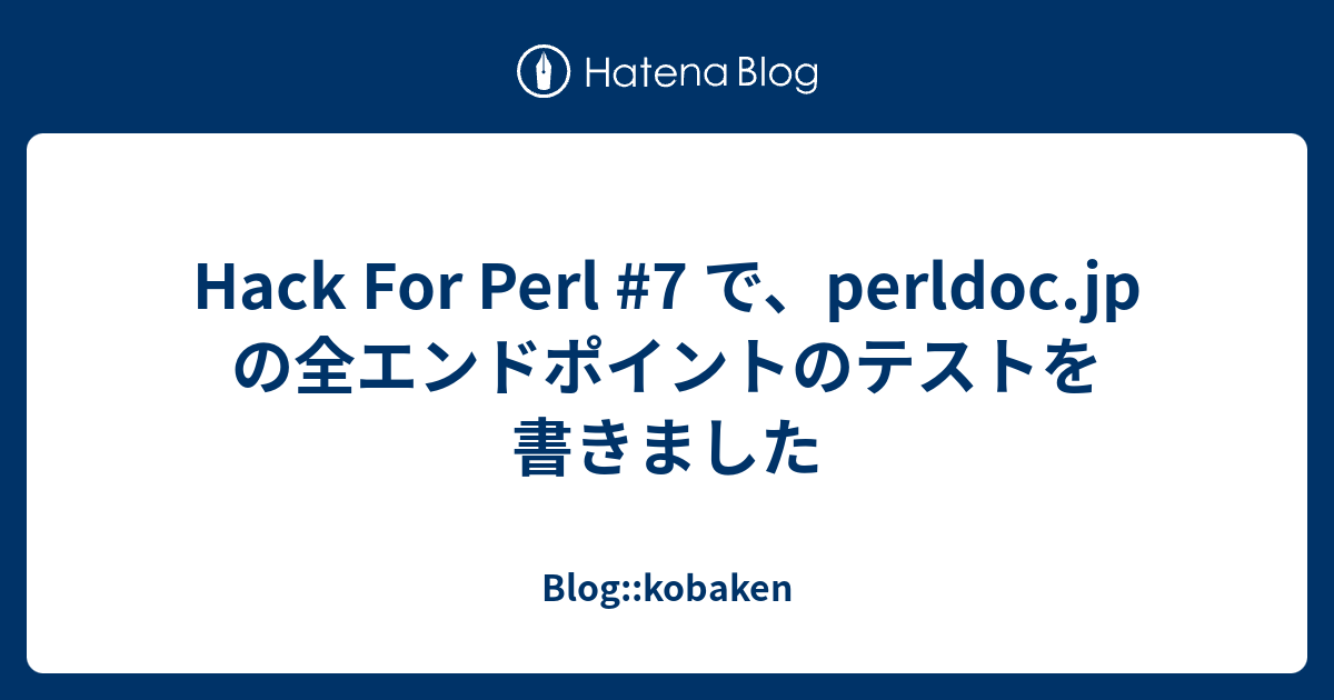 Hack For Perl #7 で、perldoc.jp の全エンドポイントのテストを書きました - Blog::kobaken
