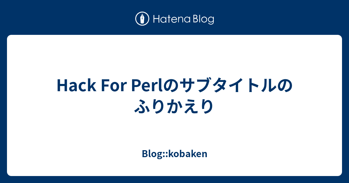 Hack For Perlのサブタイトルのふりかえり - Blog::kobaken