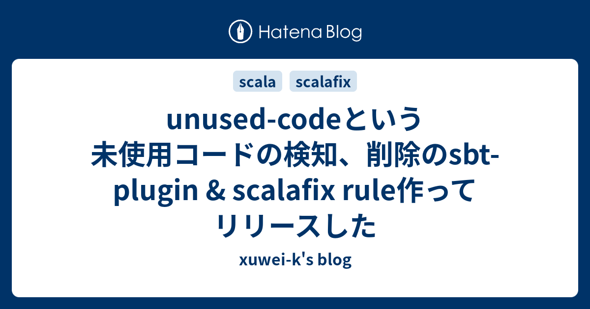 unused-codeという未使用コードの検知、削除のsbt-plugin & scalafix rule作ってリリースした - xuwei-k's blog