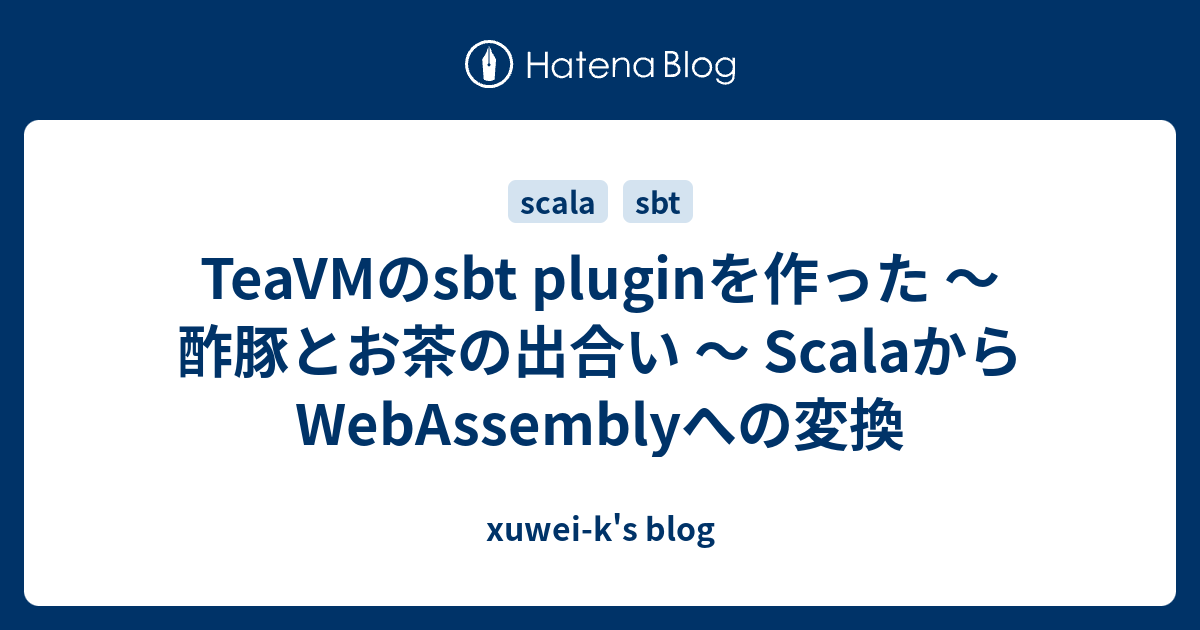 TeaVMのsbt pluginを作った 〜 酢豚とお茶の出合い 〜 ScalaからWebAssemblyへの変換 - xuwei-k's blog