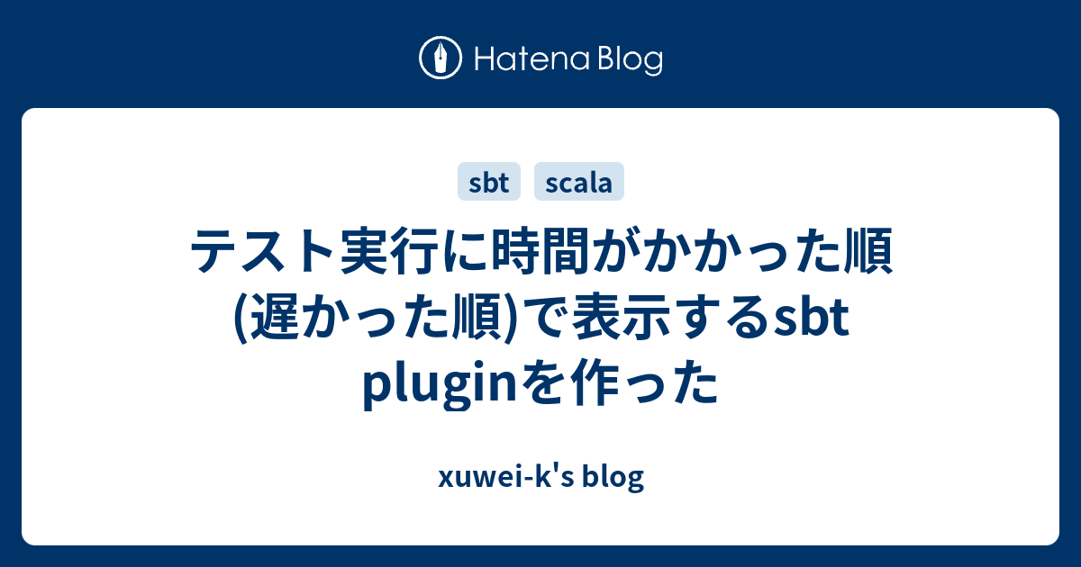 テスト実行に時間がかかった順(遅かった順)で表示するsbt pluginを作った - xuwei-k's blog