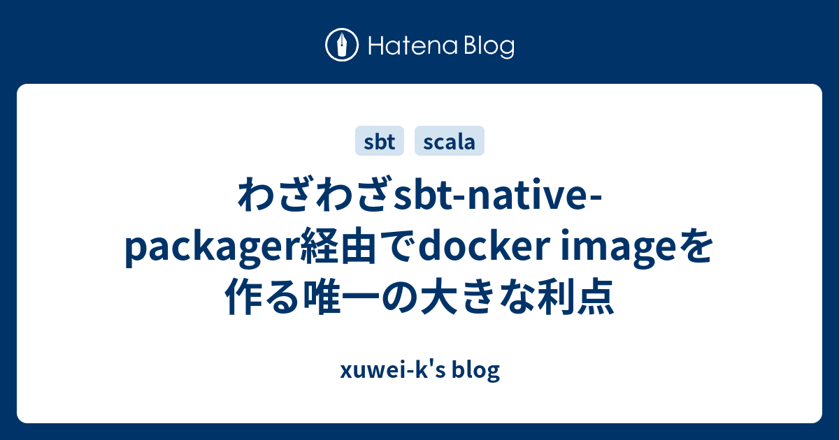 わざわざsbt-native-packager経由でdocker imageを作る唯一の大きな利点 - xuwei-k's blog