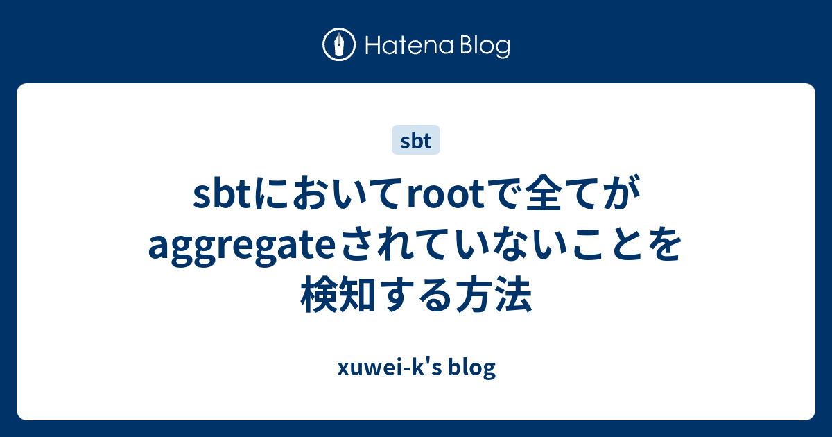 sbtにおいてrootで全てがaggregateされていないことを検知する方法 - xuwei-k's blog