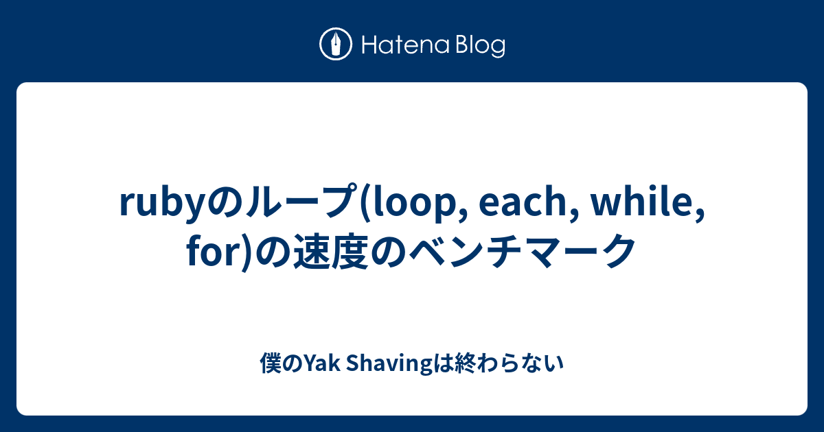 rubyのループ(loop, each, while, for)の速度のベンチマーク - 僕のYak Shavingは終わらない