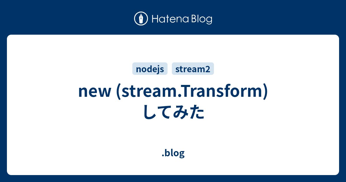 new (stream.Transform) してみた - .blog