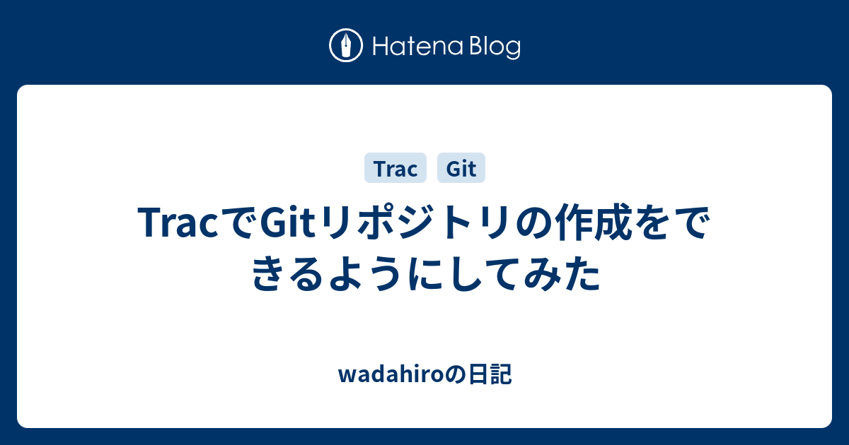 TracでGitリポジトリの作成をできるようにしてみた - wadahiroの日記