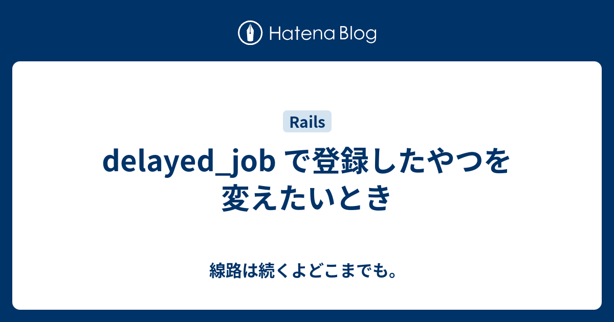 delayed_job で登録したやつを変えたいとき - 線路は続くよどこまでも。
