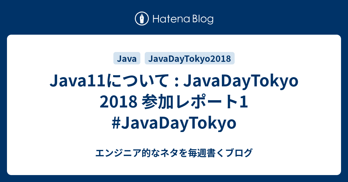 Java11について : JavaDayTokyo 2018 参加レポート1 #JavaDayTokyo - エンジニア的なネタを毎週書くブログ
