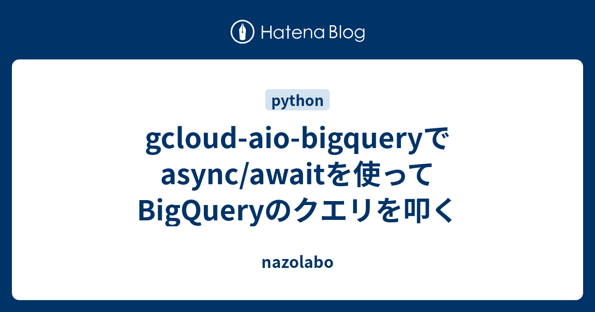 gcloud-aio-bigqueryでasync/awaitを使ってBigQueryのクエリを叩く - nazolabo