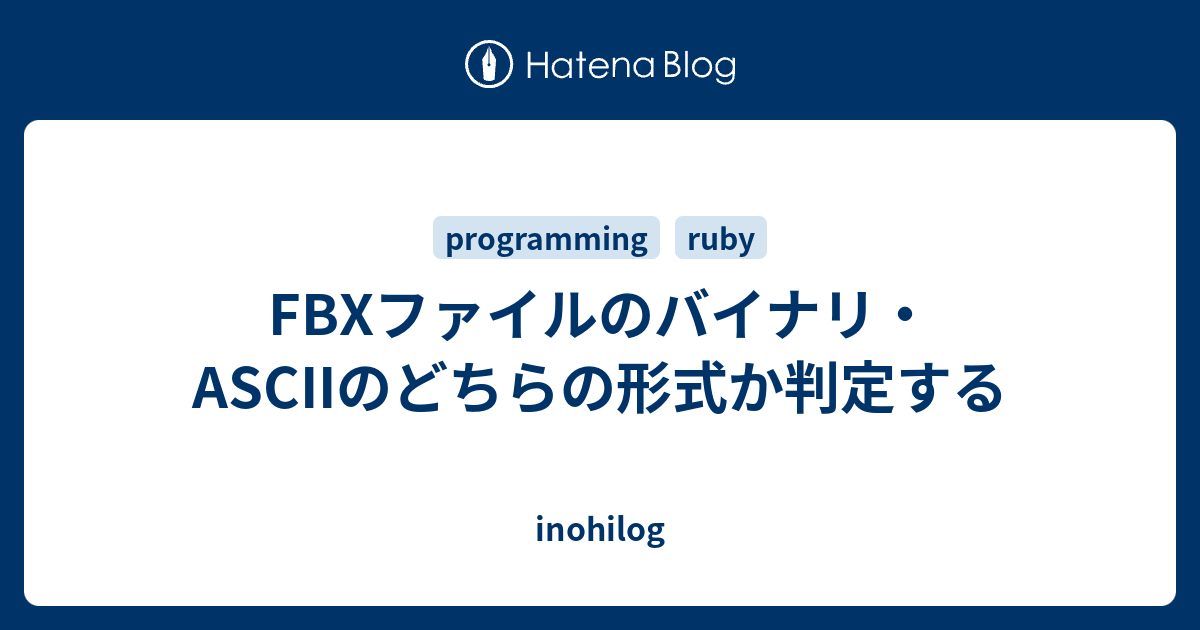 FBXファイルのバイナリ・ASCIIのどちらの形式か判定する - inohilog