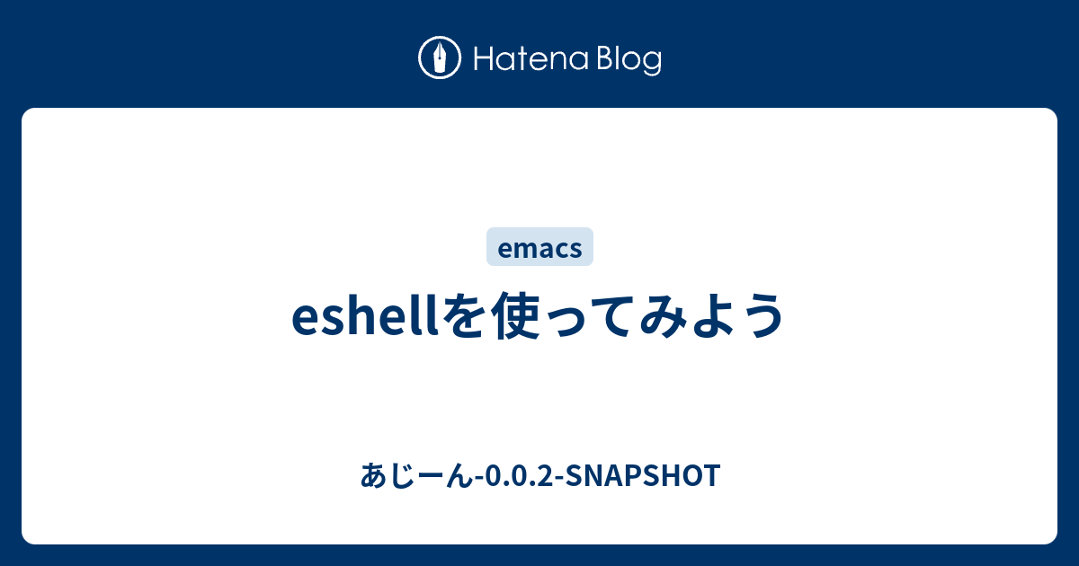 eshellを使ってみよう - あじーん-0.0.2-SNAPSHOT