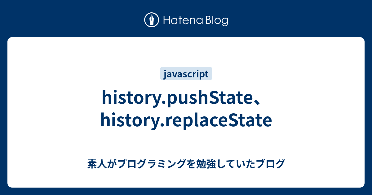 history.pushState、history.replaceState - 素人がプログラミングを勉強していたブログ