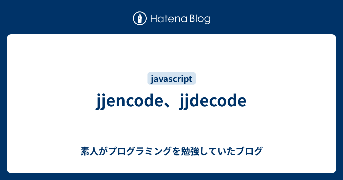jjencode、jjdecode - 素人がプログラミングを勉強していたブログ