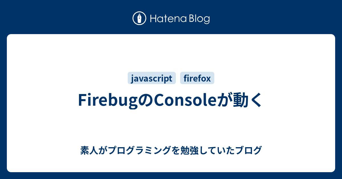 FirebugのConsoleが動く - 素人がプログラミングを勉強していたブログ
