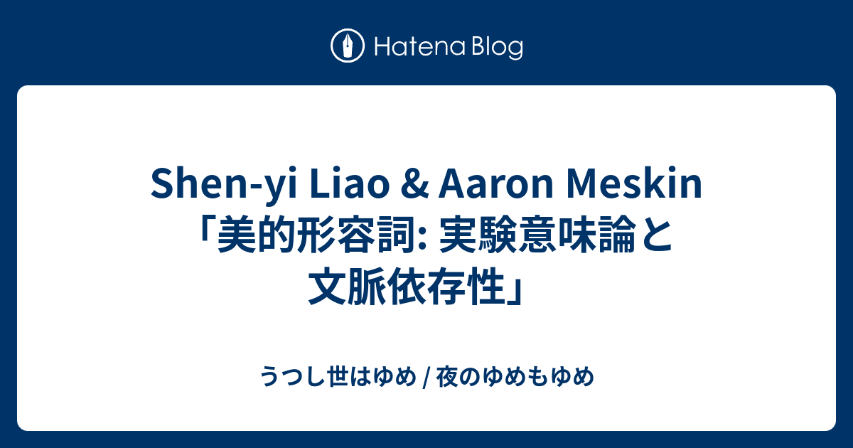 Shen-yi Liao & Aaron Meskin「美的形容詞: 実験意味論と文脈依存性」 - うつし世はゆめ / 夜のゆめもゆめ