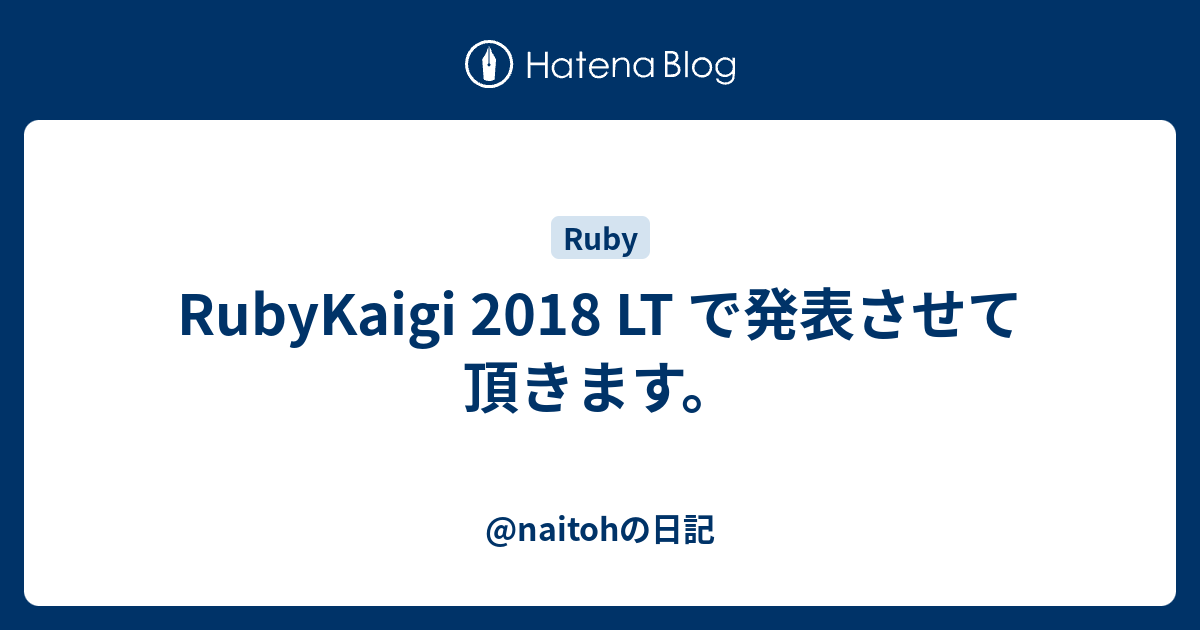 RubyKaigi 2018 LT で発表させて頂きます。 - @naitohの日記