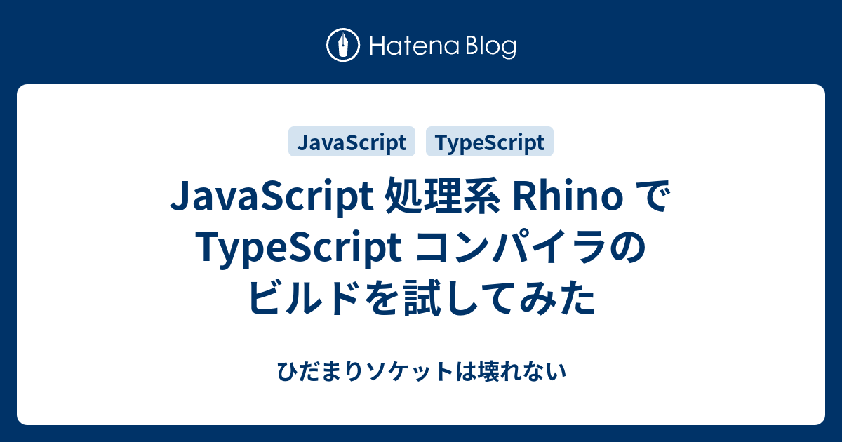 JavaScript 処理系 Rhino で TypeScript コンパイラのビルドを試してみた - ひだまりソケットは壊れない