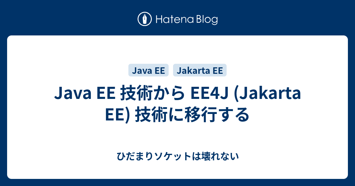 Java EE 技術から EE4J (Jakarta EE) 技術に移行する - ひだまりソケットは壊れない