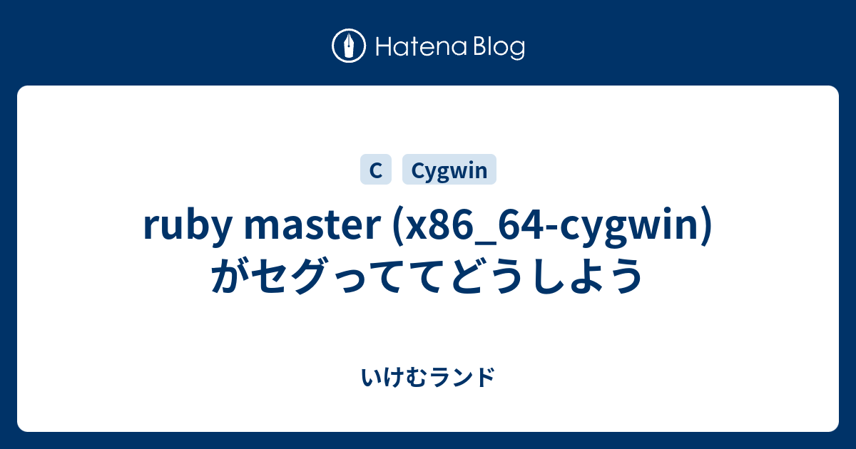 ruby master (x86_64-cygwin) がセグっててどうしよう - いけむランド