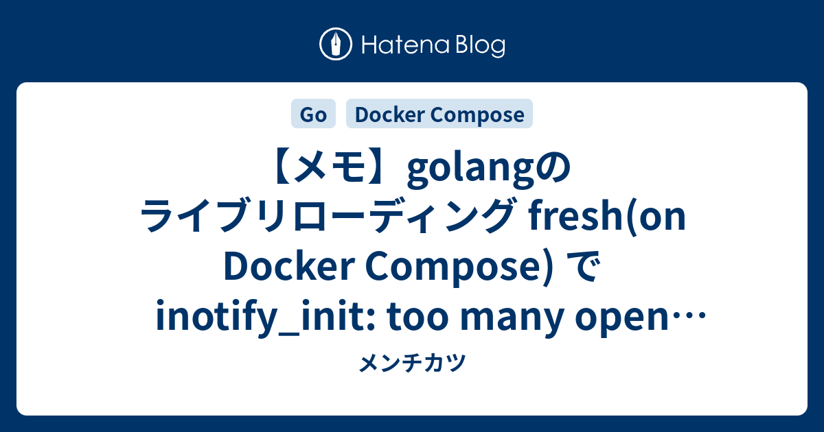 【メモ】golangのライブリローディング fresh(on Docker Compose) で inotify_init: too many open files - メンチカツ