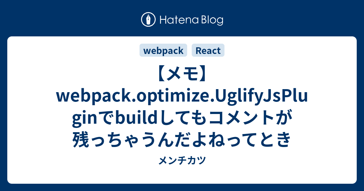 【メモ】webpack.optimize.UglifyJsPluginでbuildしてもコメントが残っちゃうんだよねってとき - メンチカツ