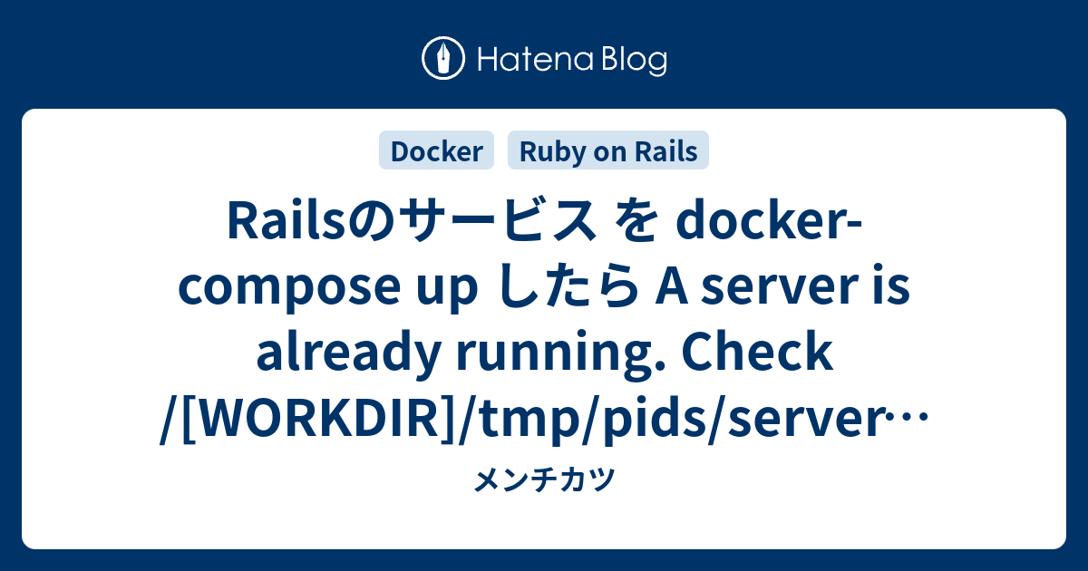 Railsのサービス を docker-compose up したら A server is already running. Check /[WORKDIR]/tmp/pids/server ...