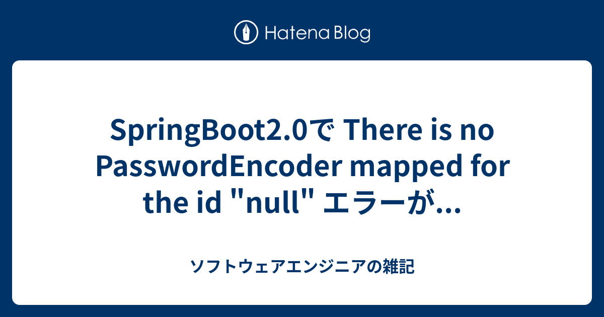 SpringBoot2.0で There is no PasswordEncoder mapped for the id "null" エラーが... - ソフトウェアエンジニアの雑記