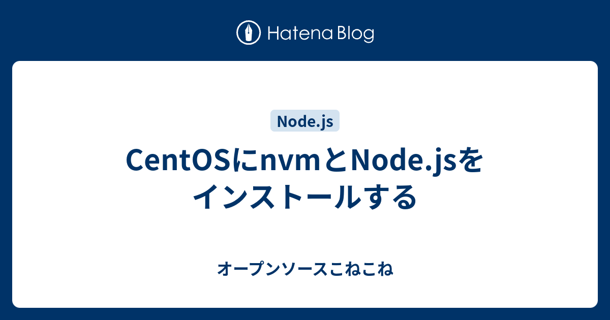 CentOSにnvmとNode.jsをインストールする - オープンソースこねこね