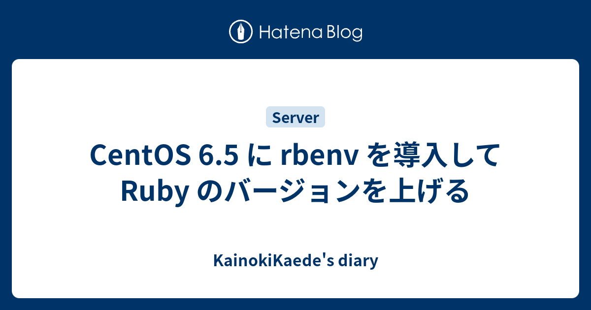 CentOS 6.5 に rbenv を導入して Ruby のバージョンを上げる - KainokiKaede's diary
