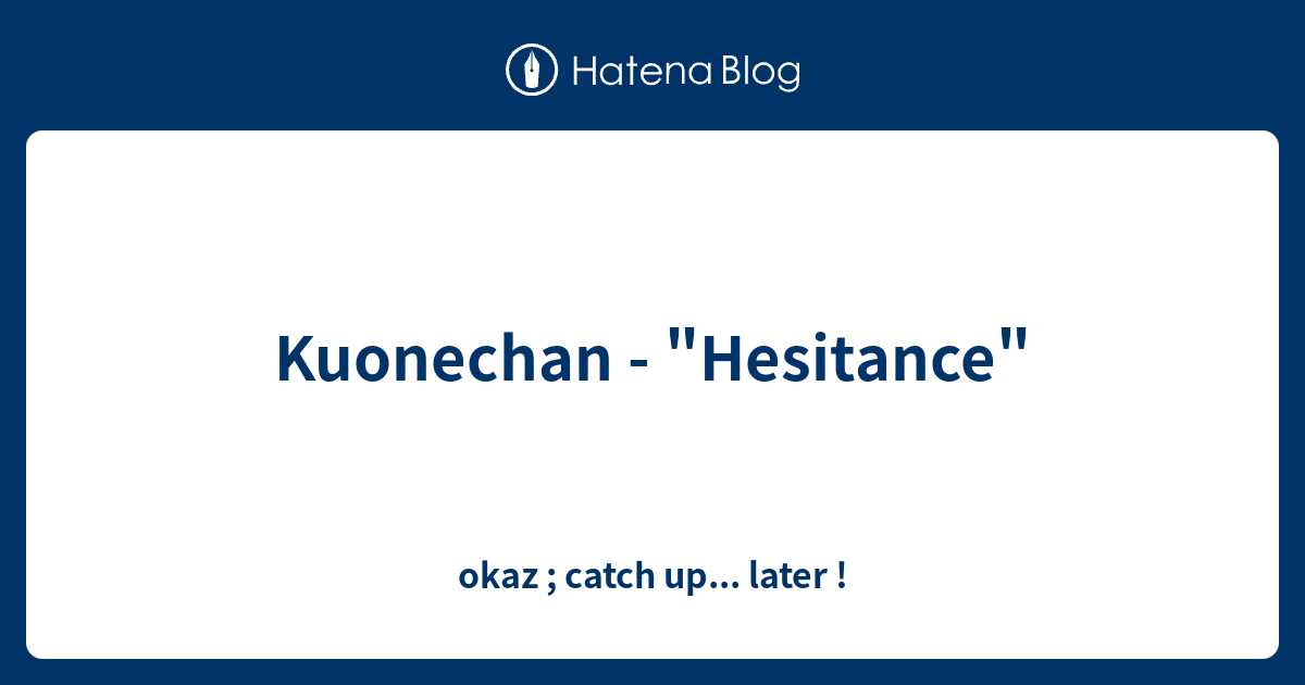 Kuonechan - "Hesitance" - okaz ; catch up... later