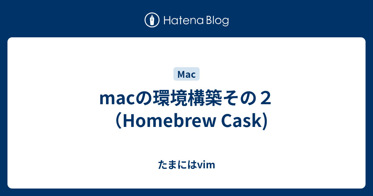 macの環境構築その2（Homebrew Cask) - たまにはvim