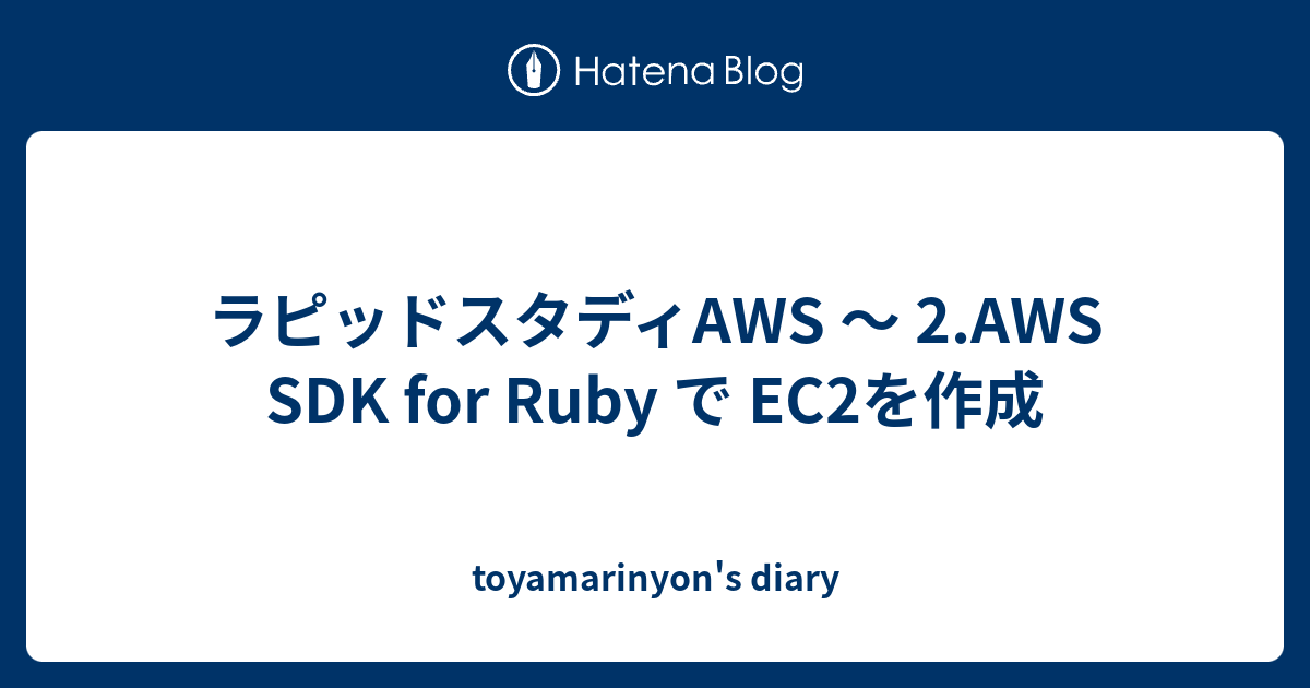 ラピッドスタディAWS 〜 2.AWS SDK for Ruby で EC2を作成 - toyamarinyon's diary