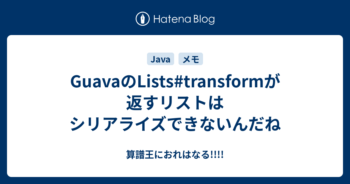 GuavaのLists#transformが返すリストはシリアライズできないんだね - 算譜王におれはなる!!!!