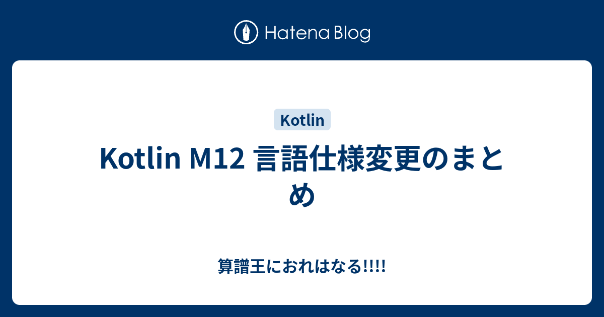 Kotlin M12 言語仕様変更のまとめ - 算譜王におれはなる!!!!