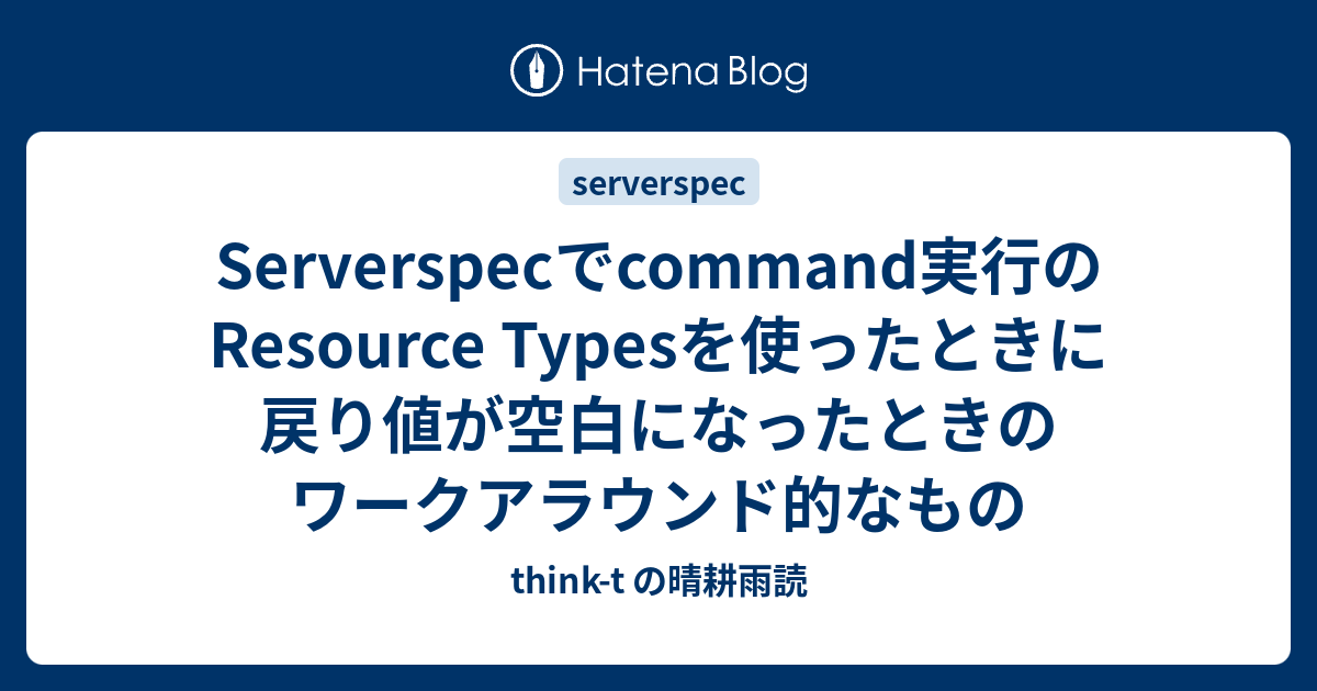 Serverspecでcommand実行のResource Typesを使ったときに戻り値が空白になったときのワークアラウンド的なもの - think-t の晴耕雨読