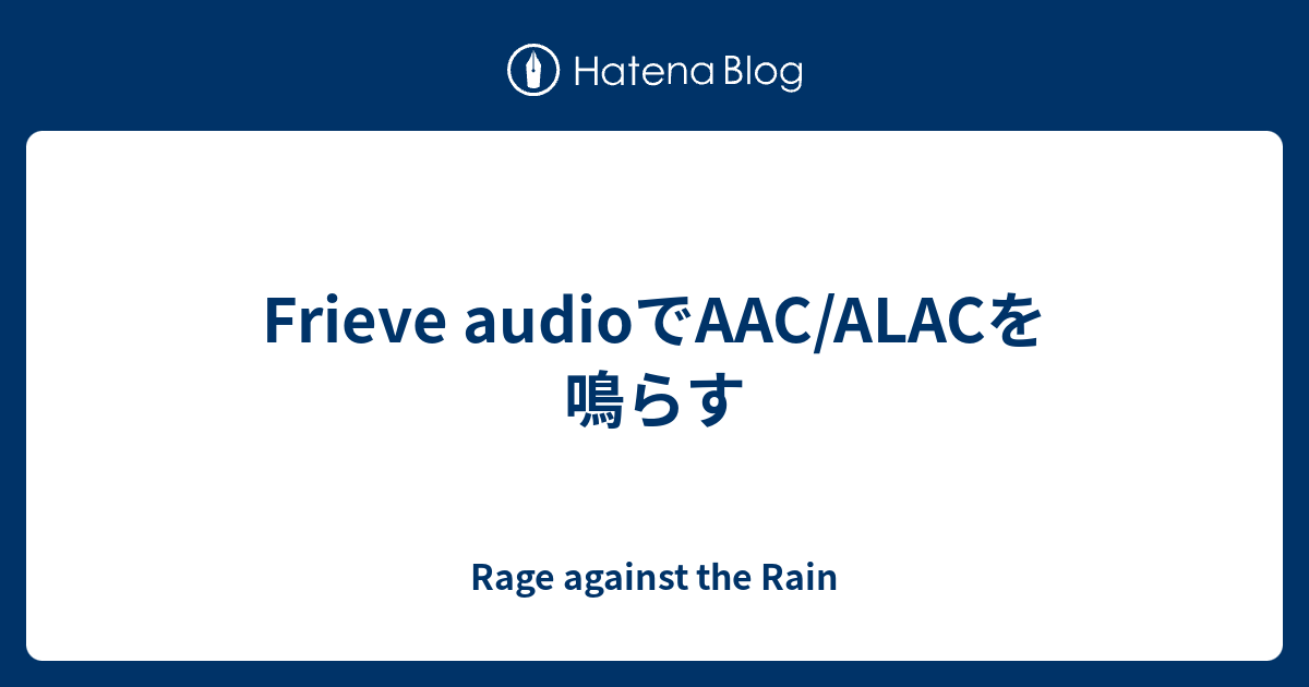 Frieve audioでAAC/ALACを鳴らす - Rage against the Rain