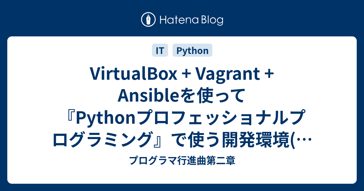 VirtualBox + Vagrant + Ansibleを使って『Pythonプロフェッショナルプログラミング』で使う開発環境(に近いもの)をほぼ自動で構築するPlaybookを作ってみ ...