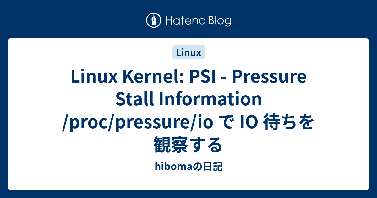 Linux Kernel: PSI - Pressure Stall Information /proc/pressure/io で IO ...
