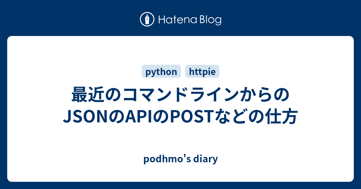 最近のコマンドラインからのJSONのAPIのPOSTなどの仕方 - podhmo's diary