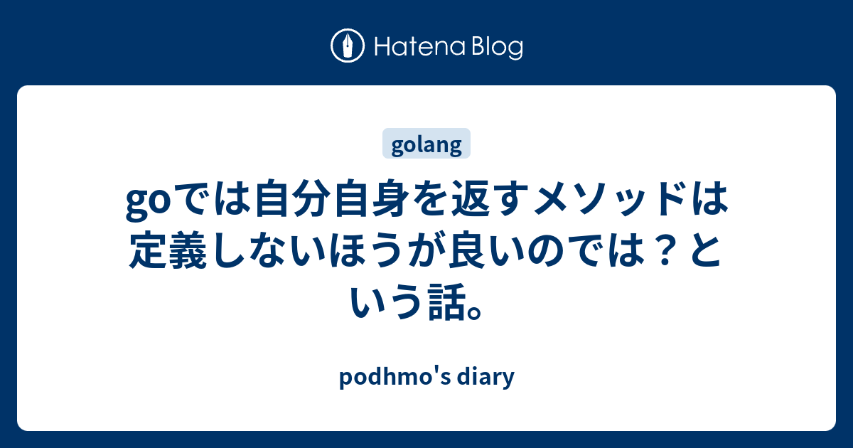goでは自分自身を返すメソッドは定義しないほうが良いのでは？という話。 - podhmo's diary