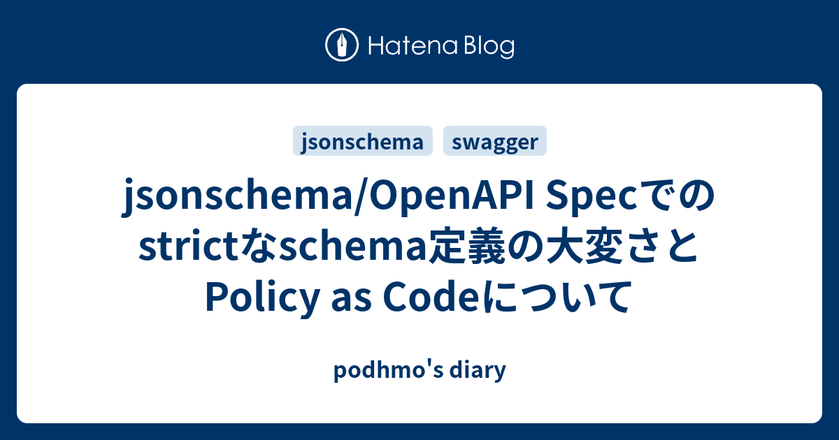 jsonschema/OpenAPI Specでのstrictなschema定義の大変さとPolicy as Codeについて - podhmo's diary