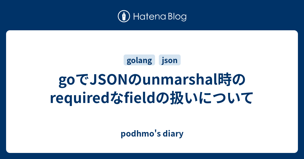 goでJSONのunmarshal時のrequiredなfieldの扱いについて - podhmo's diary