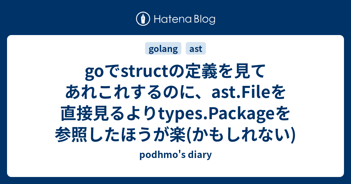 goでstructの定義を見てあれこれするのに、ast.Fileを直接見るよりtypes.Packageを参照したほうが楽(かもしれない ...