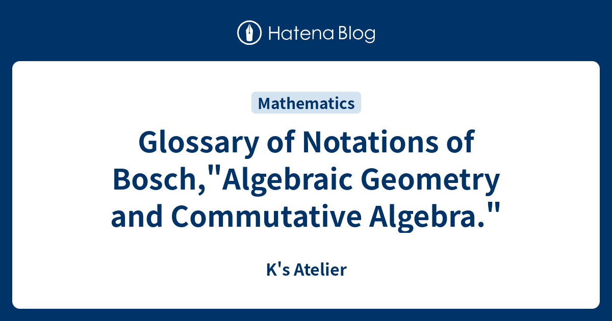Glossary of Notations of Bosch,"Algebraic Geometry and Commutative ...