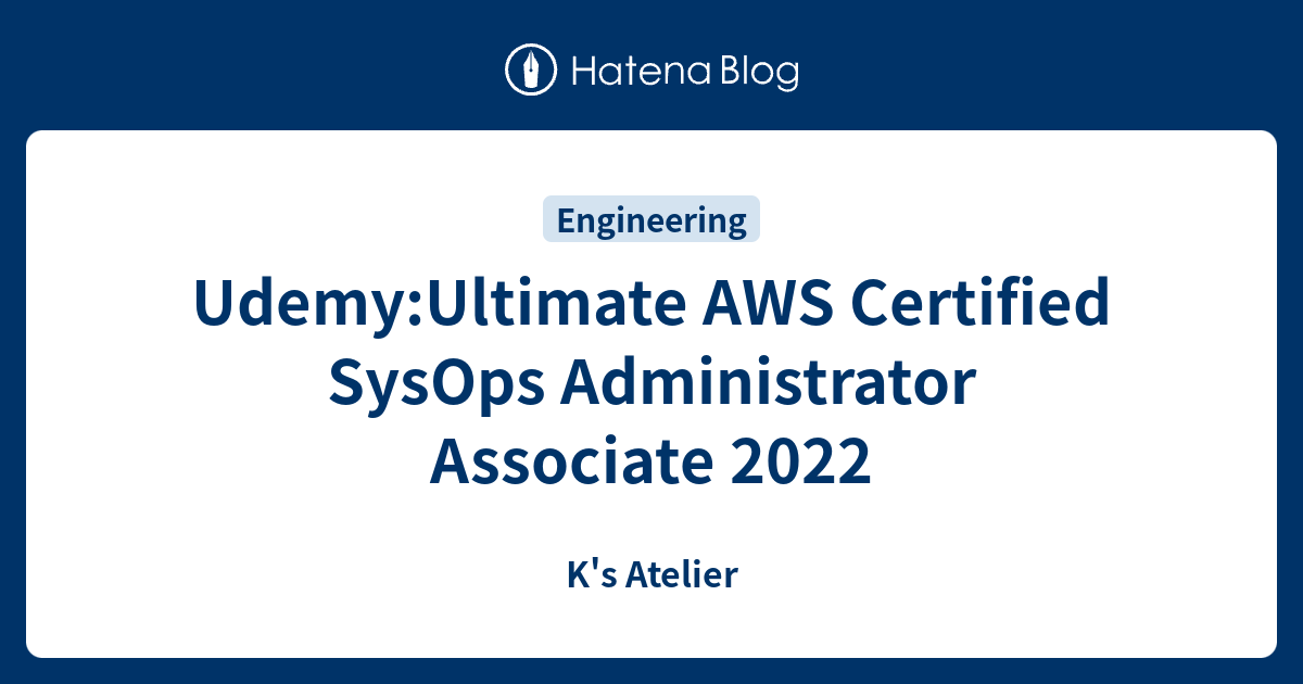 Udemy:Ultimate AWS Certified SysOps Administrator Associate 2022 - K's Atelier