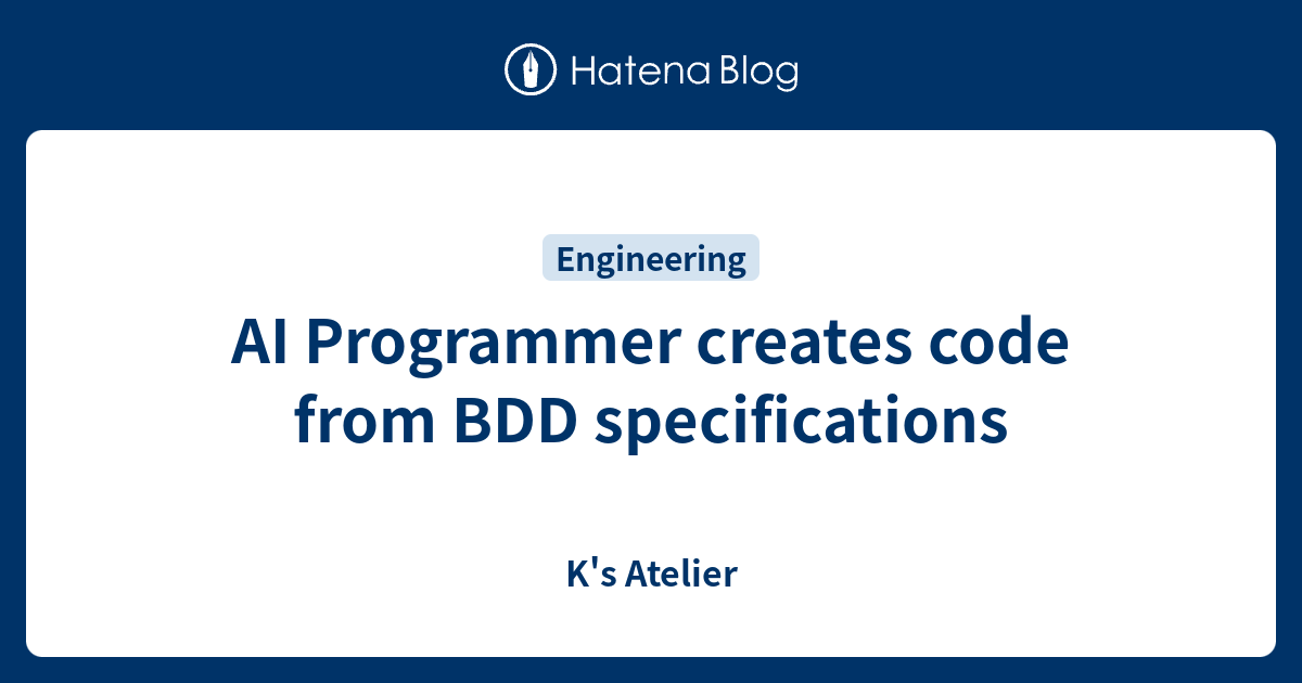 AI Programmer creates code from BDD specifications - K's Atelier