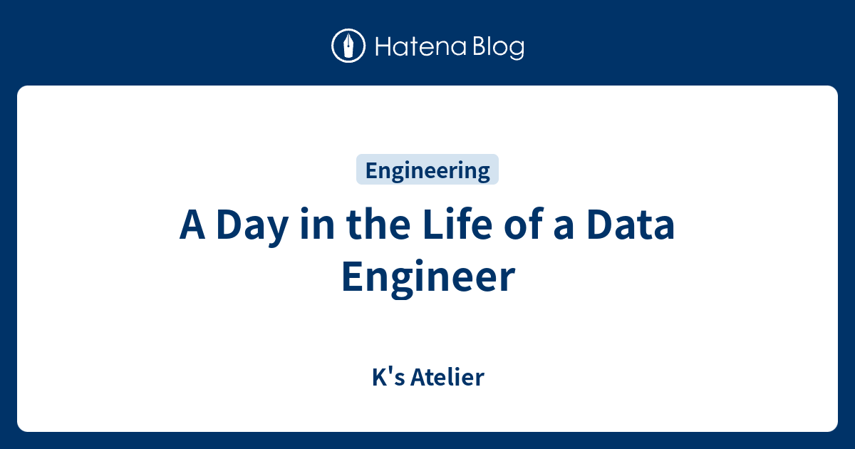 A Day in the Life of a Data Engineer - K's Atelier